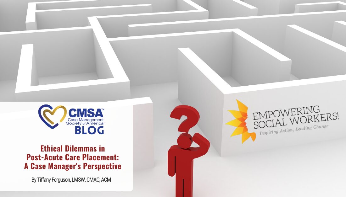 Ethical Dilemmas in Post-Acute Care Placement: A Case Manager's Perspective - CMSA