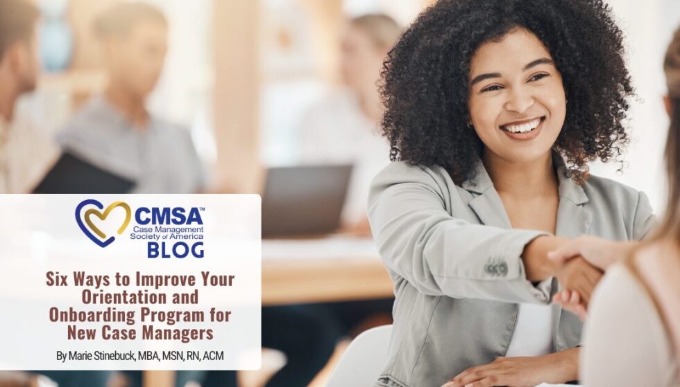 Six Ways to Improve Your Orientation and Onboarding Program for New Case Managers - CMSA