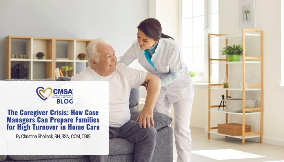 The Caregiver Crisis: How Case Managers Can Prepare Families for High Turnover in Home Care | CMSA